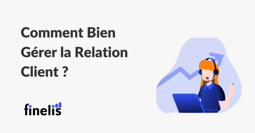 Comment Bien Gérer la Relation Client pour réussir ? | Finelis Sales - Marketing B2B - Lead ...