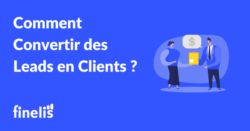 Comment Convertir des Leads en Clients ? | Finelis Sales - Marketing B2B - Lead Generation Agency